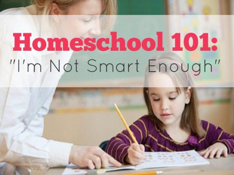 Homeschool 101: I’m Not Smart Enough!